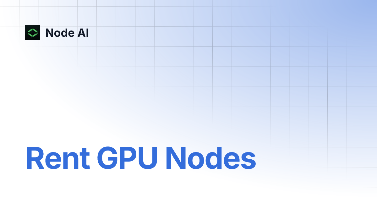 Rent GPU Nodes | Node AI